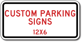 Custom Parking Sign - 12X6 | StopSignsandMore.com