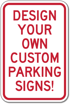 Design Your Own Custom Parking Sign - 12x18 | StopSignsandMore.com