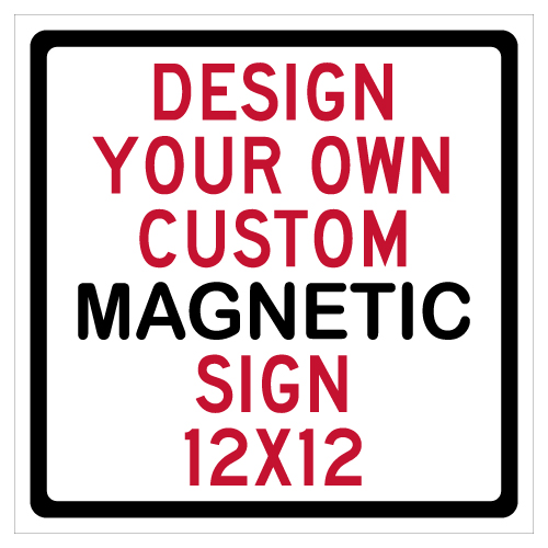 Design Your Own Custom Magnetic Sign -12x12 | StopSignsandMore.com